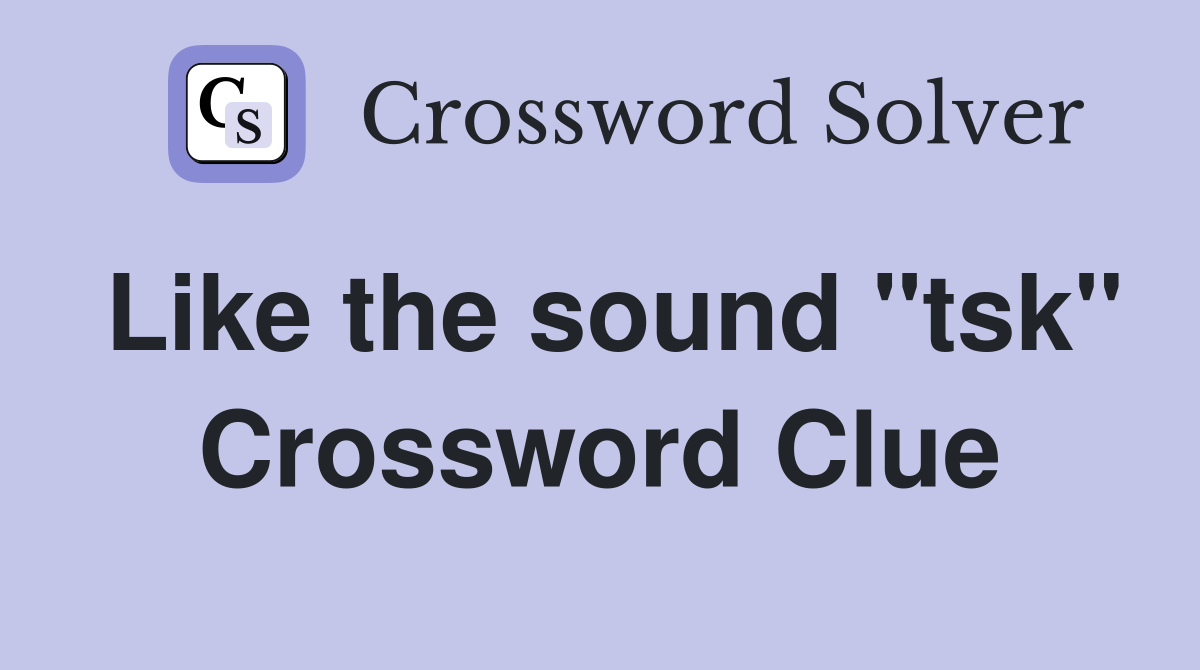 Like the sound "tsk" - Crossword Clue Answers - Crossword Solver